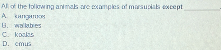 Solved: All of the following animals are examples of marsupials except ...