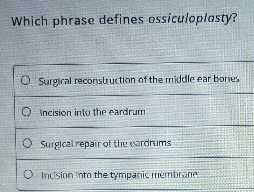 Solved: Which phrase defines ossiculoplasty? Surgical reconstruction of ...