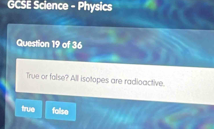Solved: GCSE Science - Physics Question 19 of 36 True or false? All ...