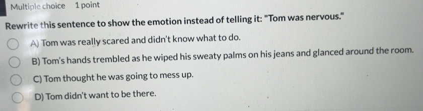 Solved: Rewrite this sentence to show the emotion instead of telling it ...