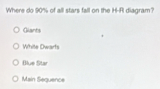 Solved: Where do 90% of all stars fall on the H-R diagram? Giants White ...