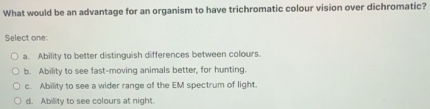 Solved: What would be an advantage for an organism to have trichromatic ...