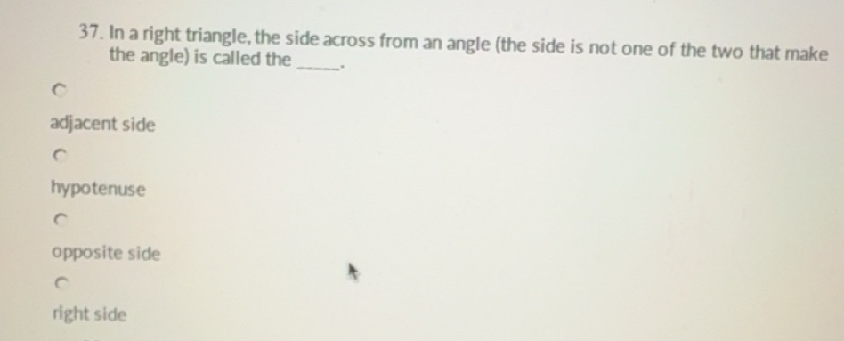 Solved: In a right triangle, the side across from an angle (the side is ...