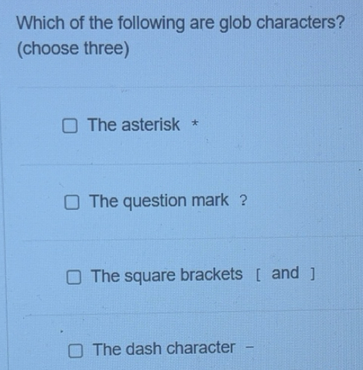 Solved: Which of the following are glob characters? (choose three) The ...