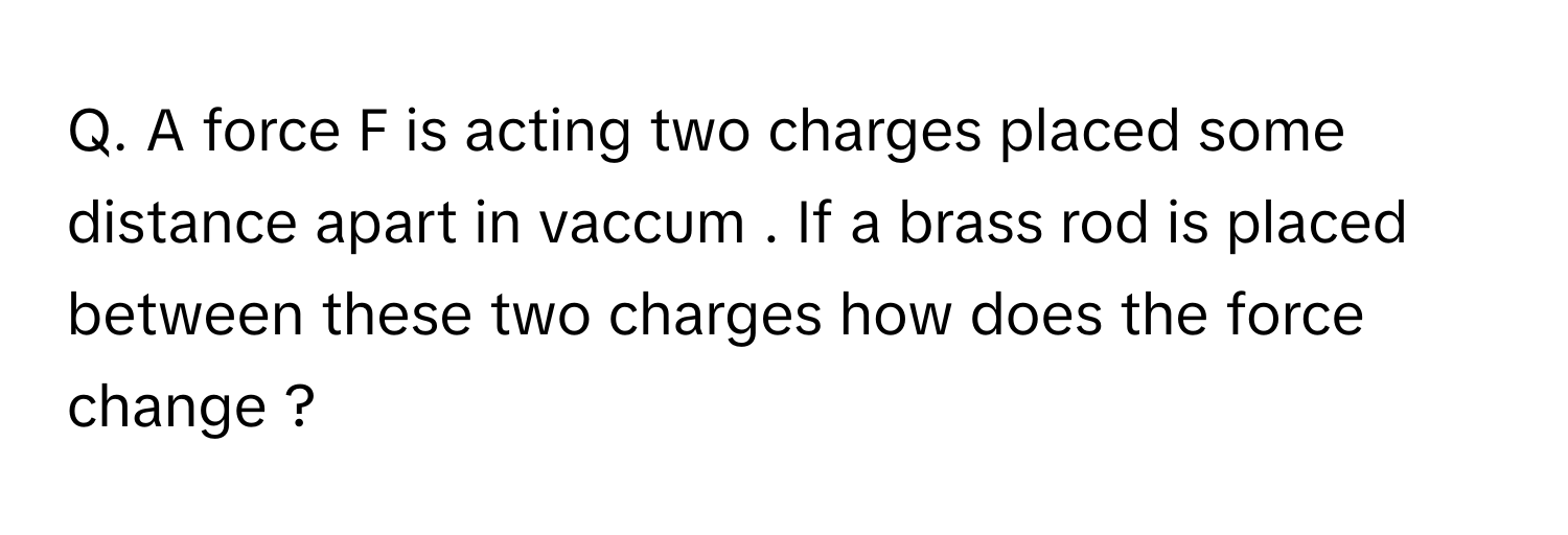 Solved: A force F is acting two charges placed some distance apart in ...