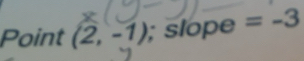 Solved: Point (2,-1); slope =-3 [Math]