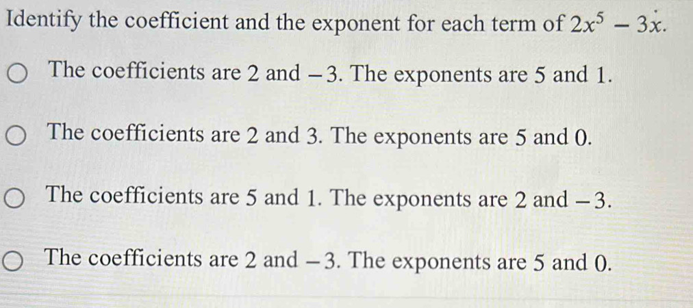 Solved: Identify the coefficient and the exponent for each term of 2x^5 ...