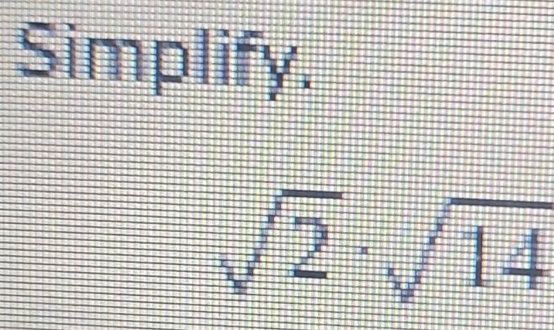Solved: Simplify. sqrt(2)· sqrt(14) [Math]