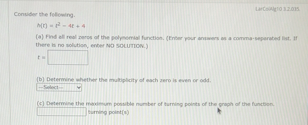 Solved: LarColAlg10 3.2.035. Consider the following. h(t)=t^2-4t+4 (a) Find all real zeros of ...