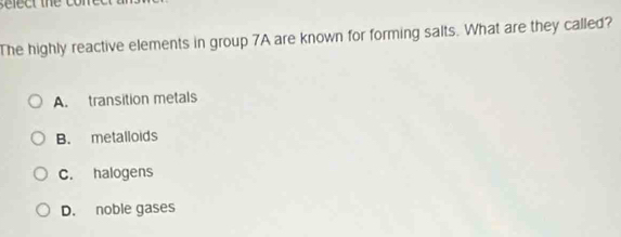 Solved: lect the cor The highly reactive elements in group 7A are known ...