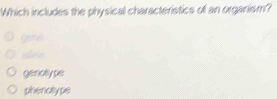 Solved: Which includes the physical characteristics of an organism ...