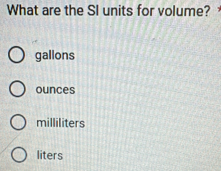 Solved: What are the SI units for volume? gallons ounces milliliters ...