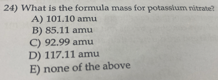 Solved: What is the formula mass for potassium nitrate? A) 101.10 amu B ...