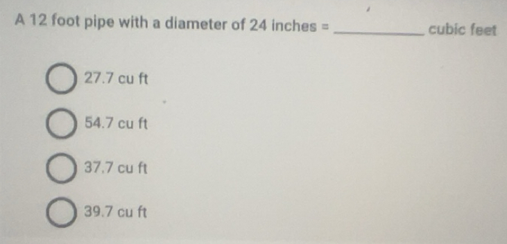 Solved: A 12 foot pipe with a diameter of 24 inches = _ cubic feet 27.7 ...