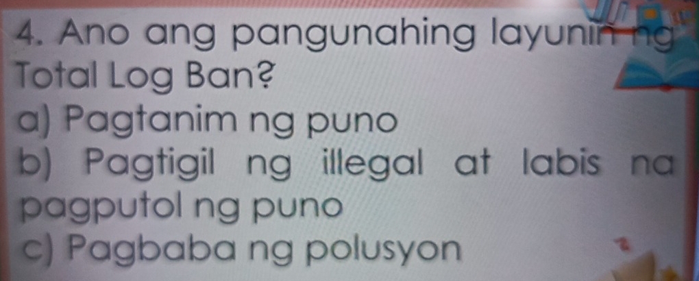 Solved: Ano ang pangunahing layunin ng Total Log Ban? a) Pagtanim ng ...