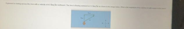 Solved: A person is rowing across the river with a velocity of 4.5 kcms ...