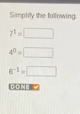 Solved: Simplify the following. 7^1= 4^0= 6^(-1)= DONE √ [Math]