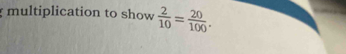 multiplication to show 2/10 = 20/100 . [Math]