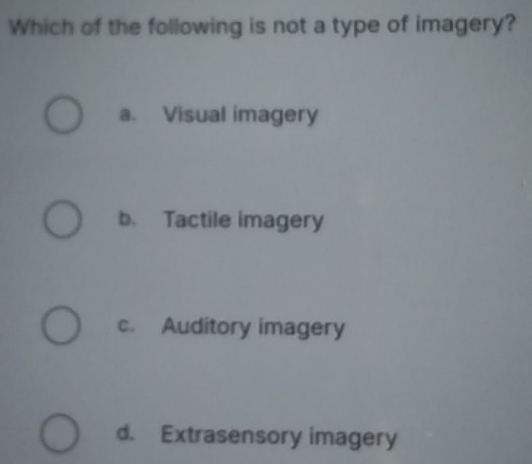 Solved: Which of the following is not a type of imagery? a. Visual ...