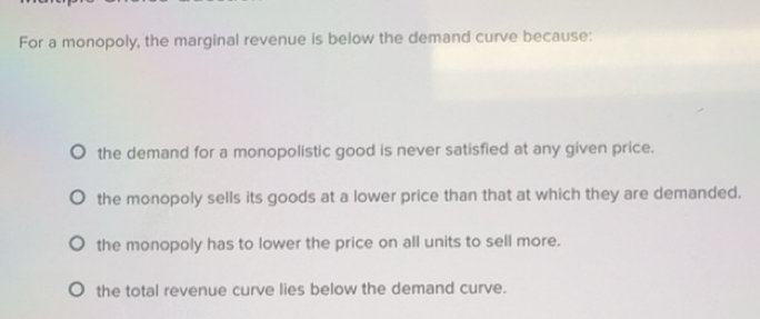Solved: For a monopoly, the marginal revenue is below the demand curve ...