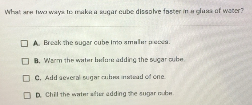 Solved: What are two ways to make a sugar cube dissolve faster in a ...