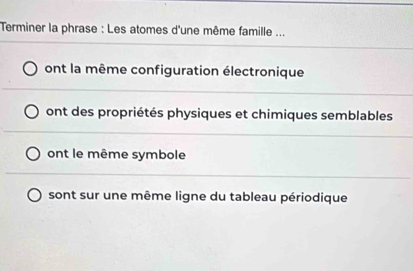 Résolu :Terminer la phrase : Les atomes d'une même famille ... ont la ...