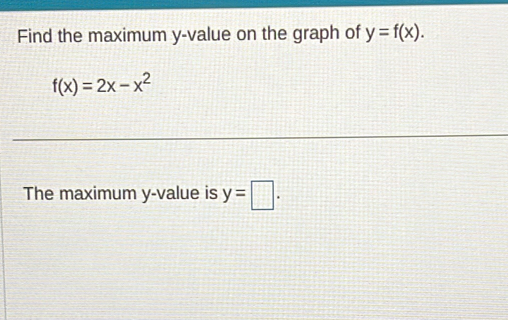 Solved: Find the maximum y -value on the graph of y=f(x). f(x)=2x-x^2 ...