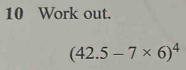 Solved: Work out. (42.5-7* 6)^4 [Math]