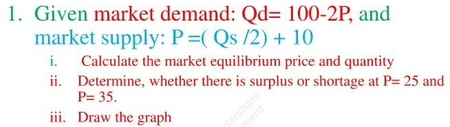 Solved: Given market demand: Qd=100-2P , and market supply: P=(Qs/2)+10 ...