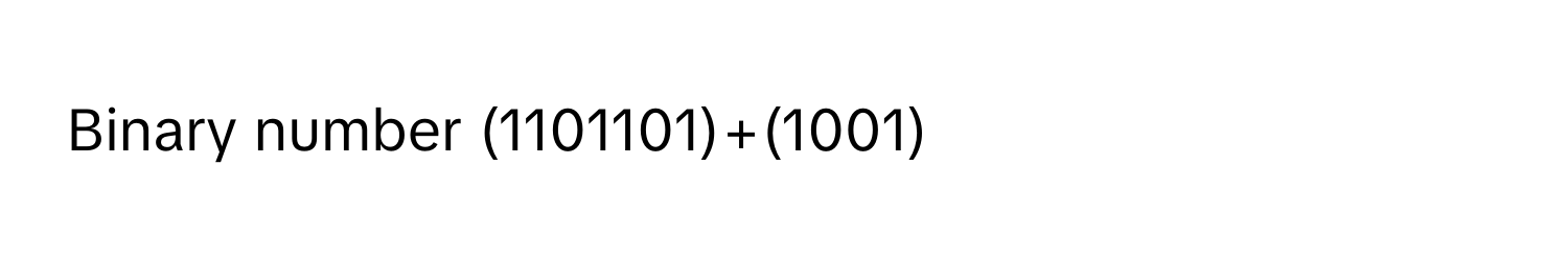 Solved: Binary number (1101101)+(1001) [Math]