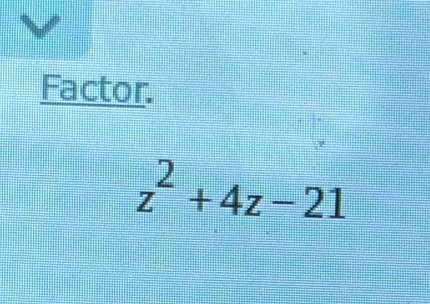 Solved: Factor. z^2+4z-21 [Math]