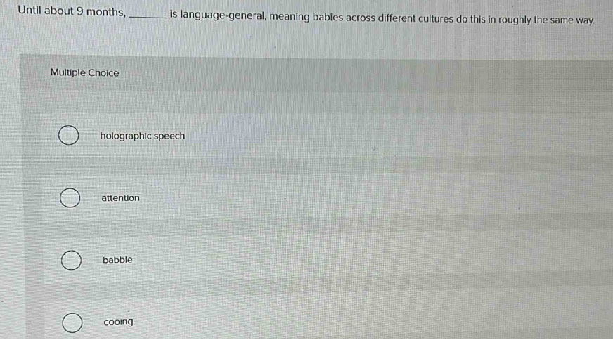 Solved: Until about 9 months, _is language-general, meaning babies ...