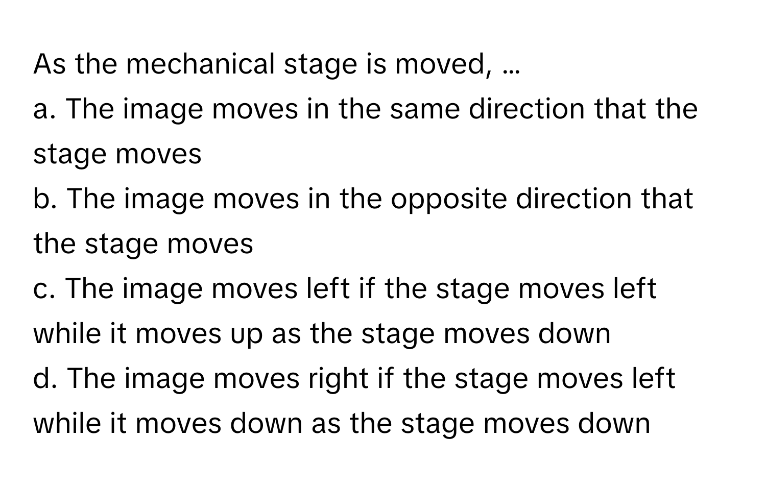Solved: As the mechanical stage is moved, … a. The image moves in the ...