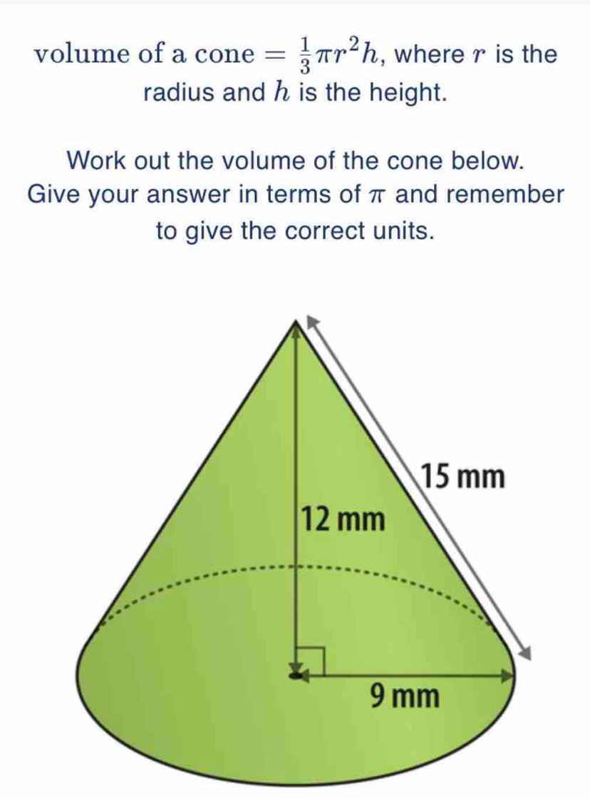 Solved: volume of a cone = 1/3 π r^2h , where r is the radius and h is the height. Work out the ...