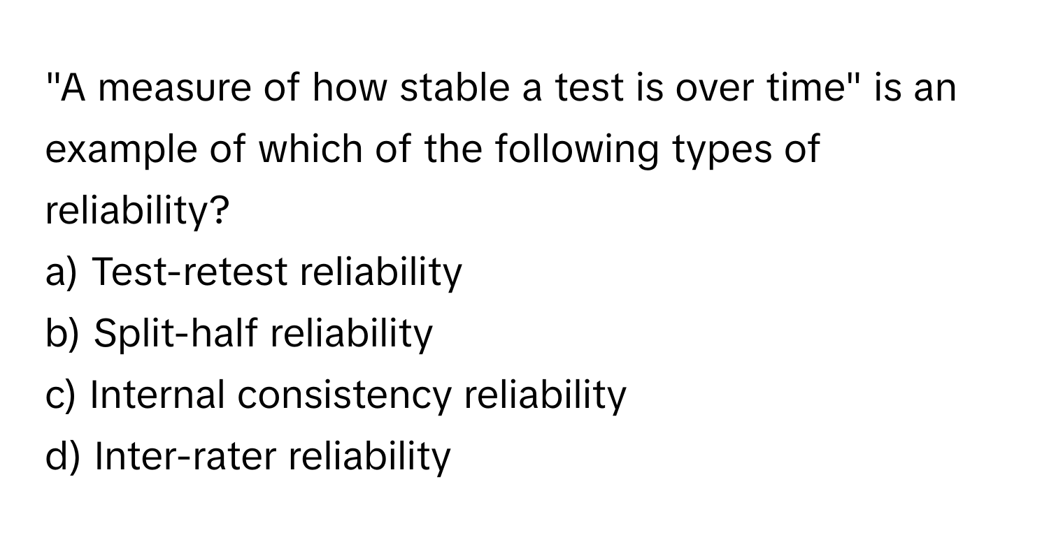 Solved: "A measure of how stable a test is over time" is an example of ...