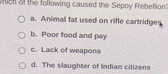 Solved: hich of the following caused the Sepoy Rebellion? a. Animal fat ...