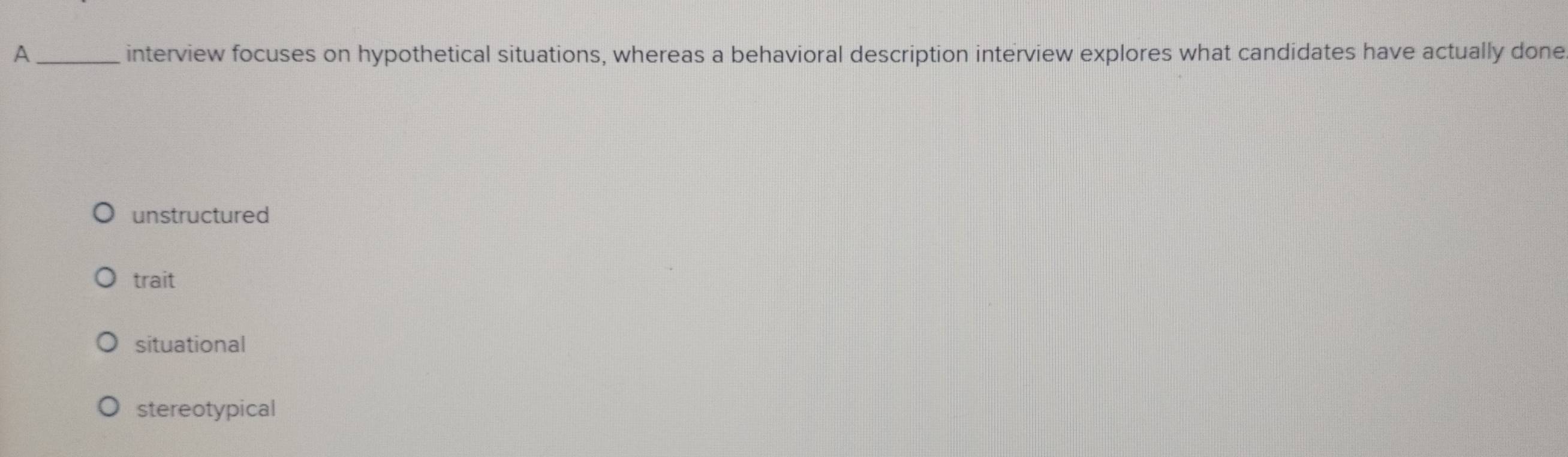 Solved: A_ interview focuses on hypothetical situations, whereas a ...