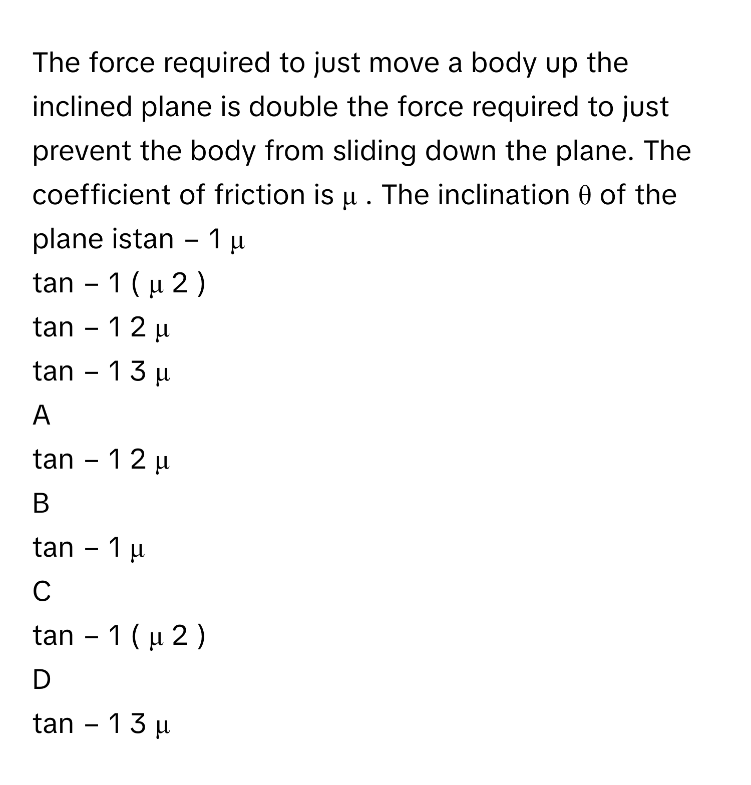 Solved: The force required to just move a body up the inclined plane is ...