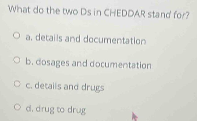 Solved: What do the two Ds in CHEDDAR stand for? a. details and ...
