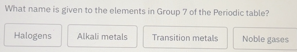 Solved: What name is given to the elements in Group 7 of the Periodic ...