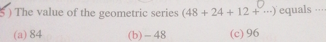 تم الحل:5 ) The value of the geometric series (48+24+12+·s ) equals ...