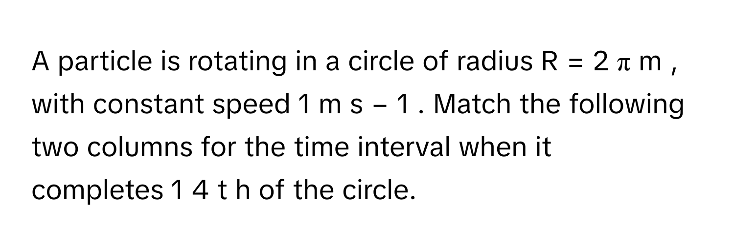 Solved: A particle is rotating in a circle of radius R = 2 π m , with constant s [Physics]