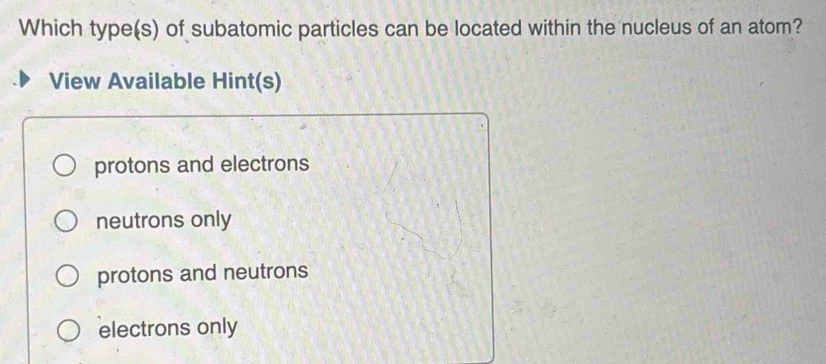 Solved: Which type(s) of subatomic particles can be located within the ...
