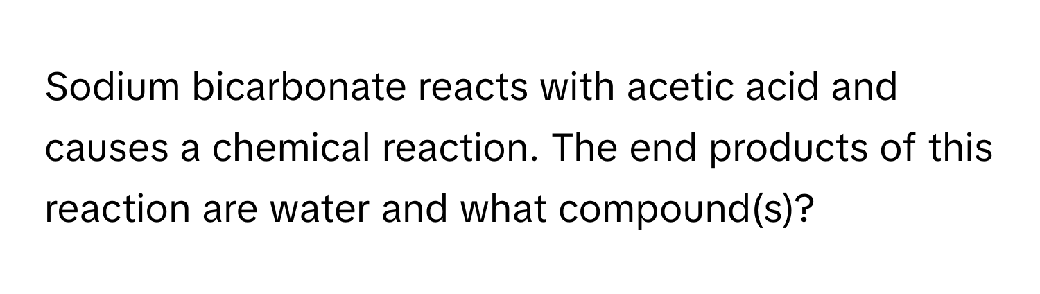 Solved: Sodium bicarbonate reacts with acetic acid and causes a ...