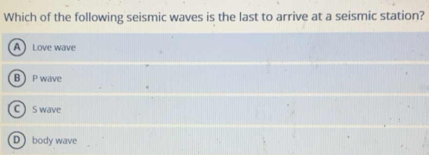 Solved: Which of the following seismic waves is the last to arrive at a ...