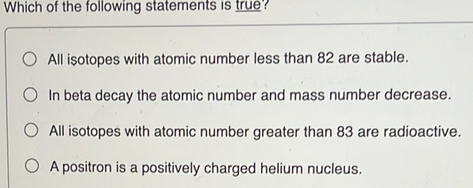 Solved: Which of the following statements is true? All isotopes with ...