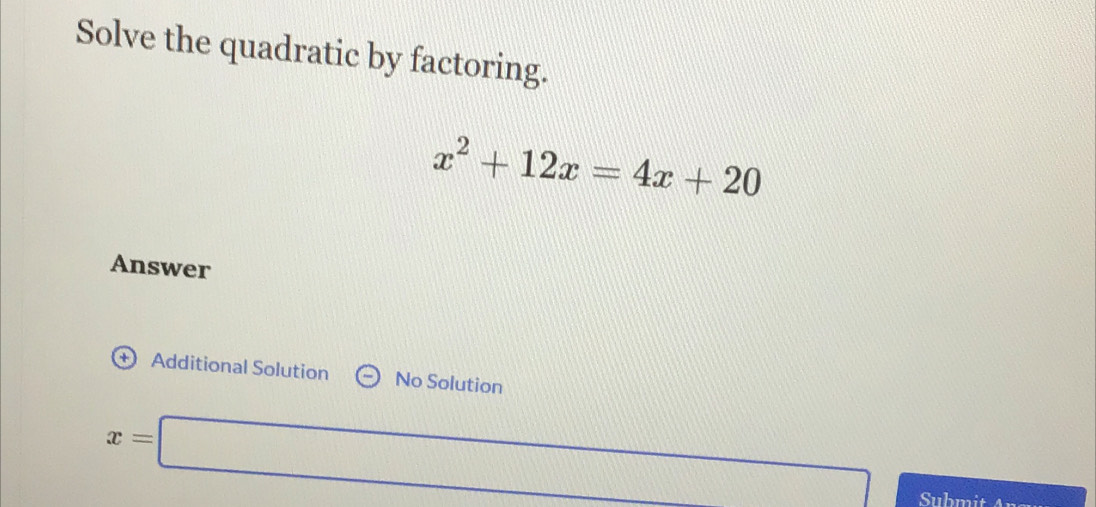 Solved: Solve the quadratic by factoring. x^2+12x=4x+20 Answer ...