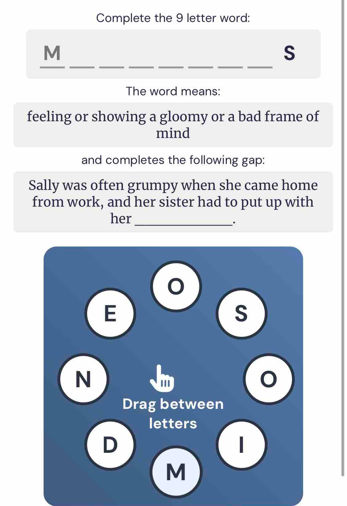 Solved: Complete the 9 letter word: M _ _ _ S The word means: feeling ...
