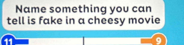 Solved: Name something you can tell is fake in a cheesy movie 11 [Others]