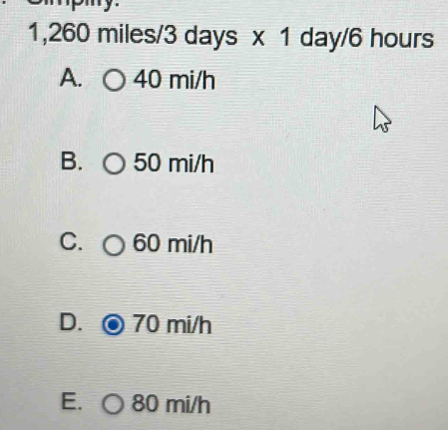 1, 260 miles/3 days x 1 day/6 hours A. 40 mi/h B. 50 mi/h C. 60 mi/h D ...